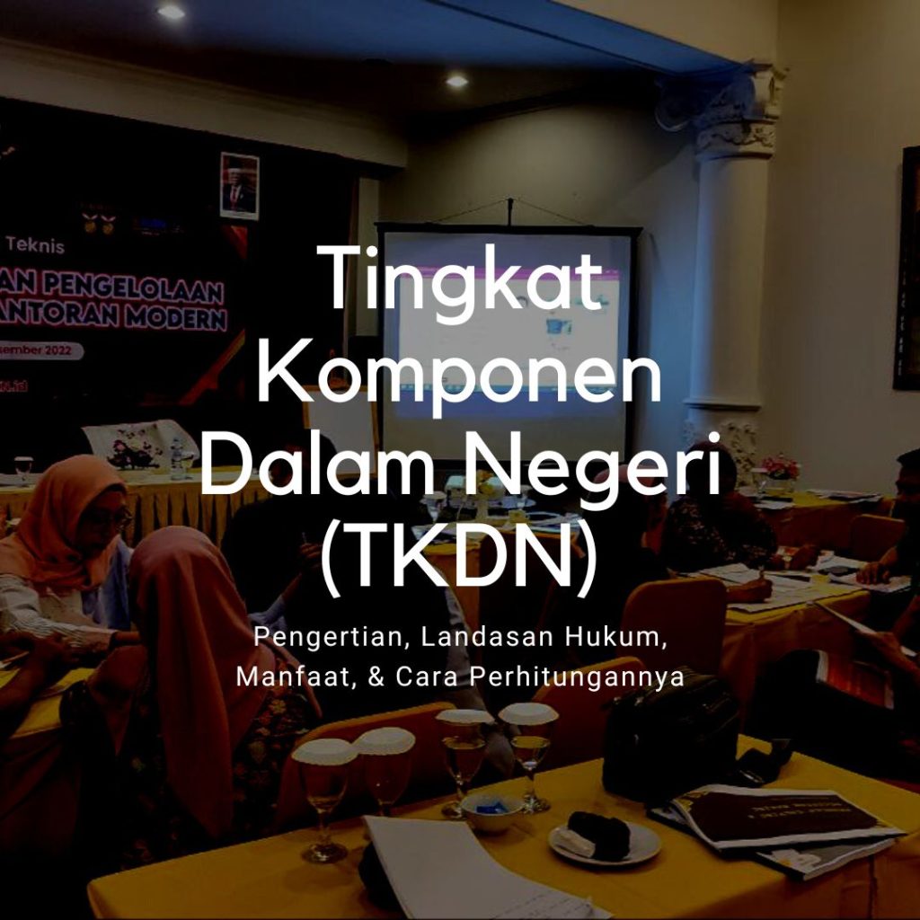 Mengenal TKDN. Pengertian, Landasan Hukum, Manfaat, dan Cara ...